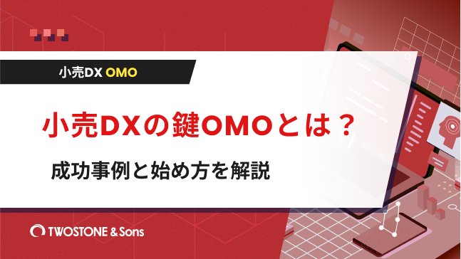 小売DXの鍵OMOとは？成功事例と始め方を解説 | TWOSTONE&Sons Columns